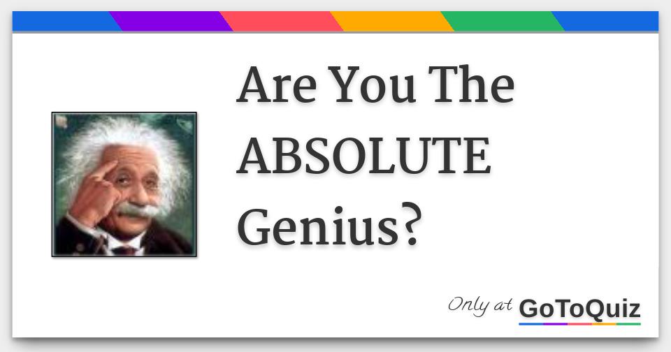 Are You The ABSOLUTE Genius?