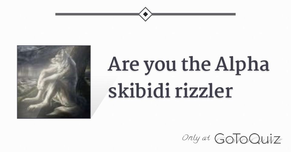 Results: Are you the Alpha skibidi rizzler