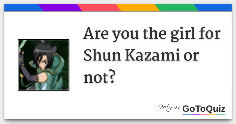 Are you the girl for Shun Kazami or not?