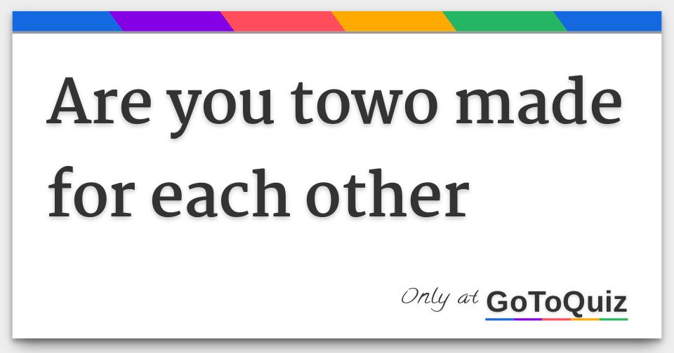 Results: Are you towo made for each other