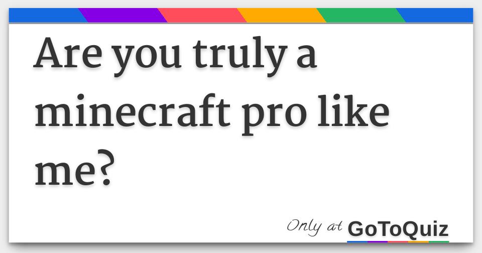 Are you truly a minecraft pro like me?