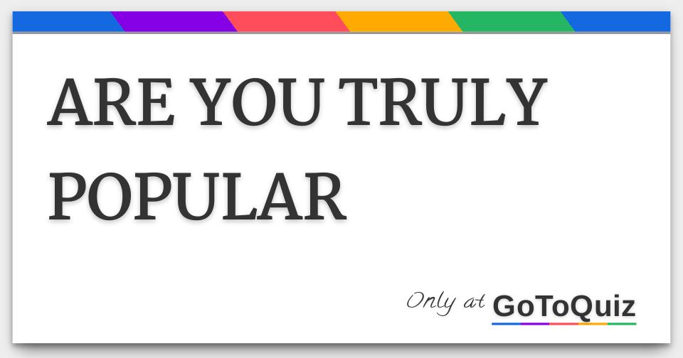 ARE YOU TRULY POPULAR