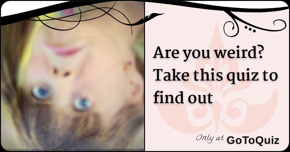Are you weird? Take this quiz to find out