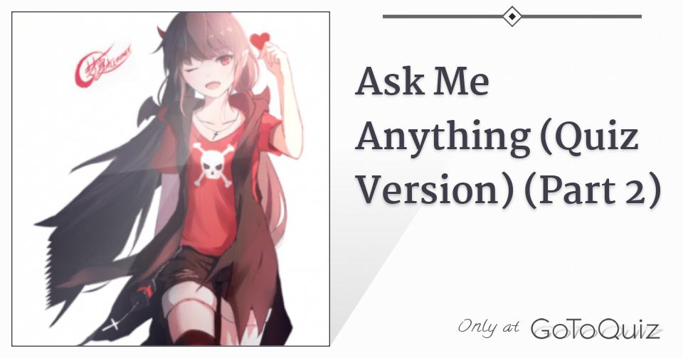 Ask Me Anything (Quiz Version) (Part 2)