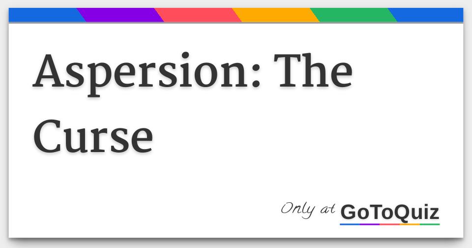 Aspersion: The Curse