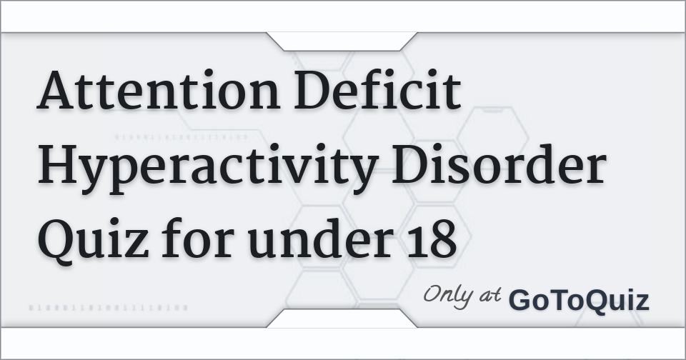 Attention Deficit Hyperactivity Disorder Quiz for under 18