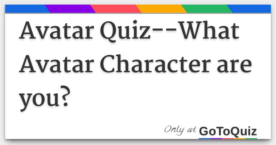 Avatar Quiz--What Avatar Character are you?