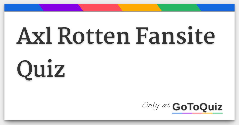 Axl Rotten Fansite Quiz