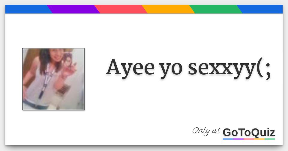 Results: Ayee yo sexxyy(;