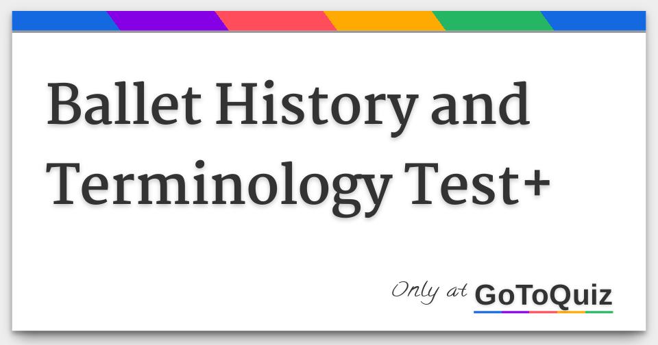 Ballet History and Terminology Test+