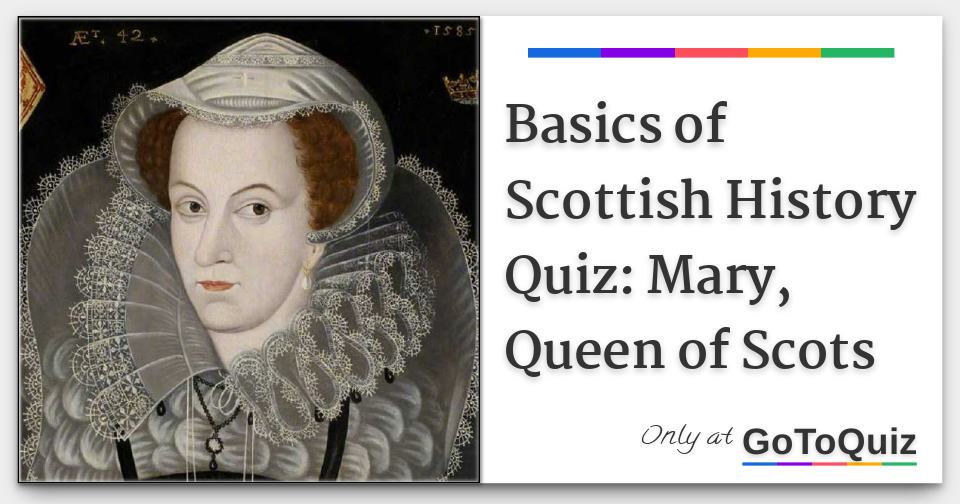 Basics of Scottish History Quiz: Mary, Queen of Scots