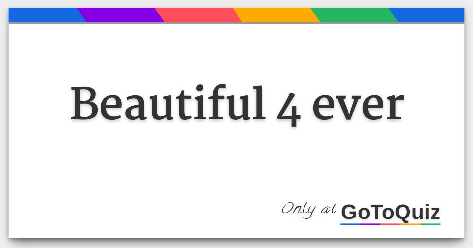 Beautiful 4 ever