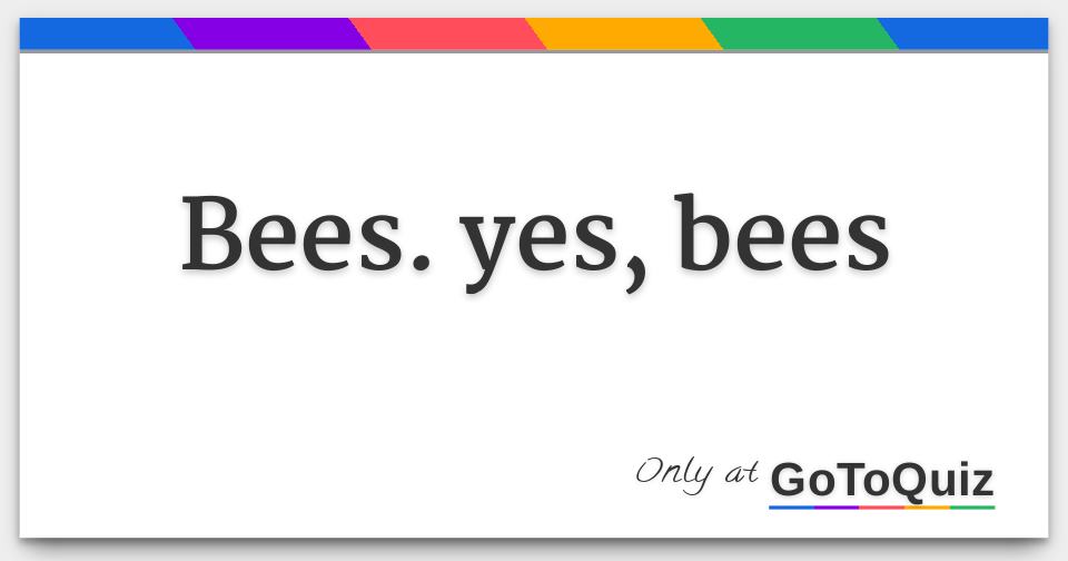 bees. yes, bees