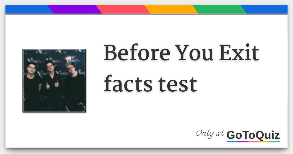 Before You Exit facts test