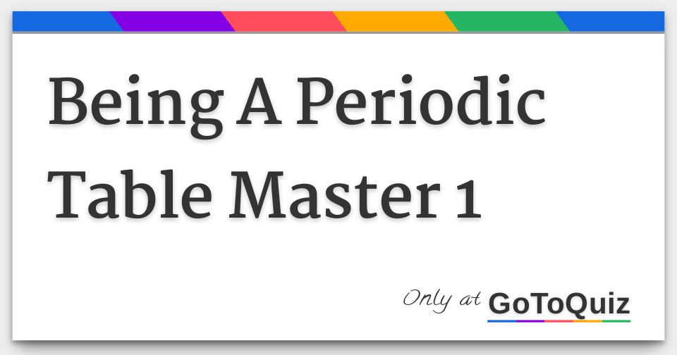 Being A Periodic Table Master 1
