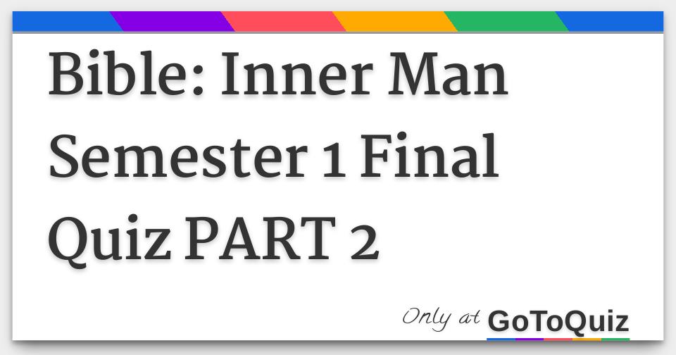 Bible: Inner Man Semester 1 Final Quiz PART 2