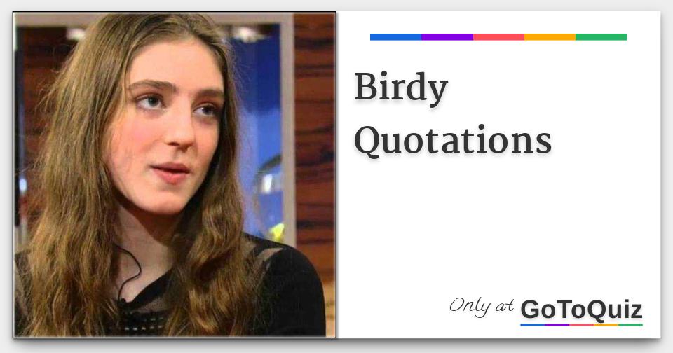 Birdy Quotations Quiz - Correctly Identify the Quote