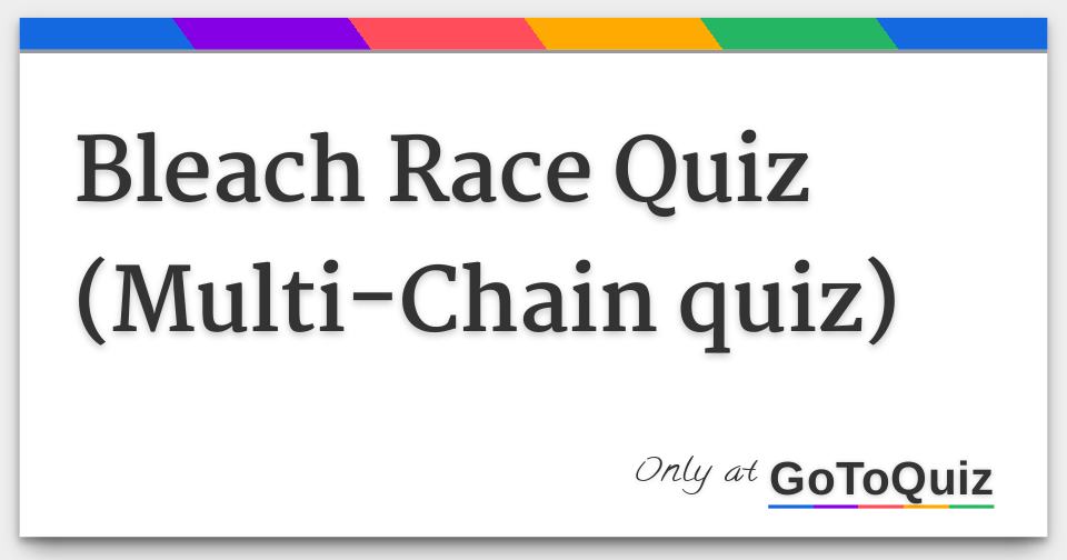 Bleach Race Quiz (Multi-Chain quiz)