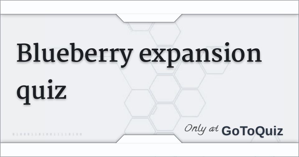 Blueberry expansion quiz