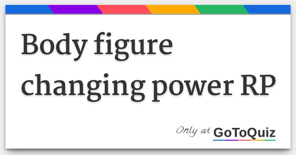 Body figure changing power RP