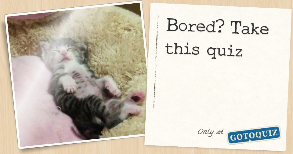 Bored? Take this quiz