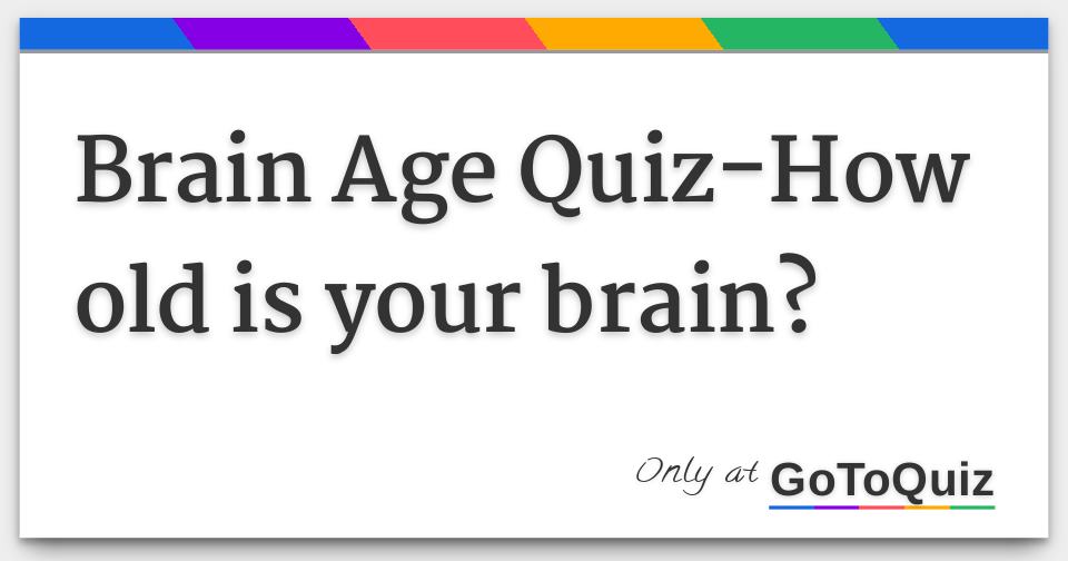 Brain Age Quiz-How old is your brain?