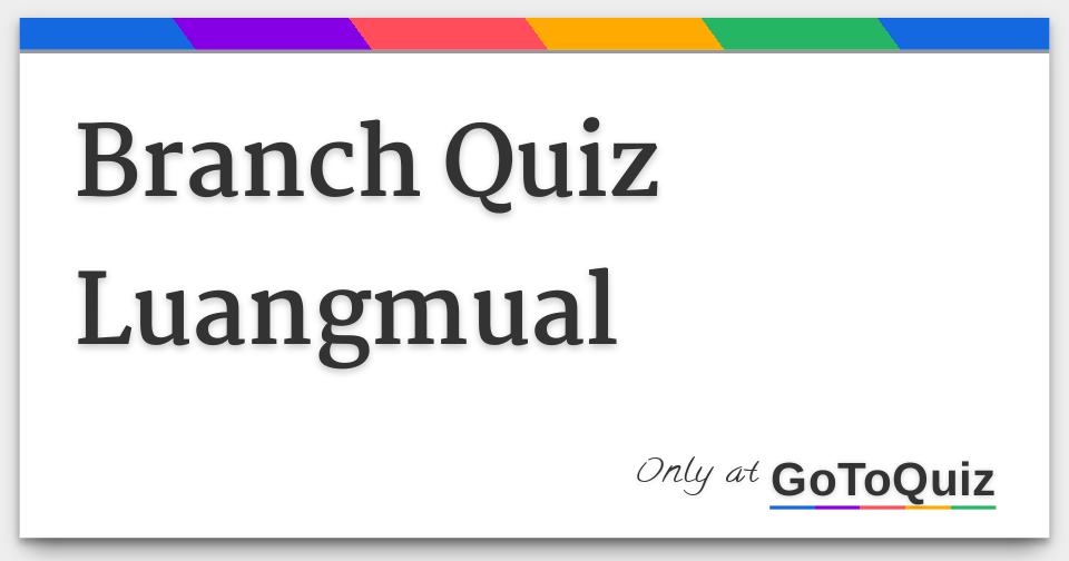 Branch Quiz Luangmual