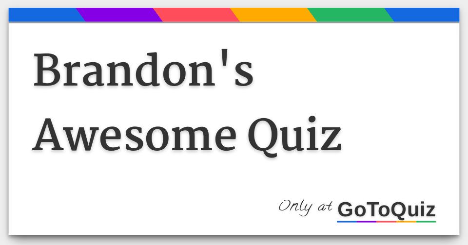 Brandon's Awesome Quiz