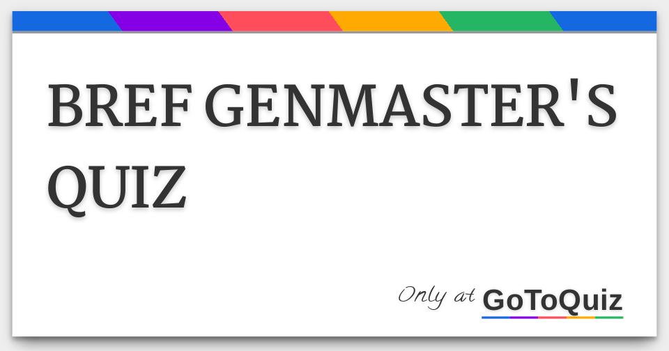 BREF GENMASTER'S QUIZ