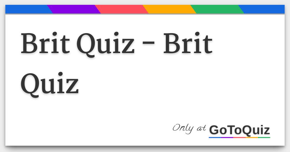 Brit Quiz - Brit Quiz