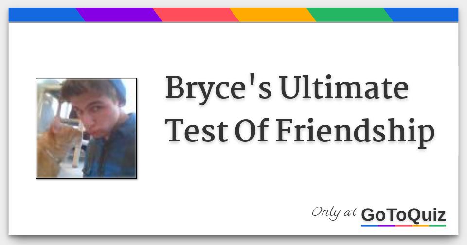 Results: Bryce's Ultimate Test Of Friendship
