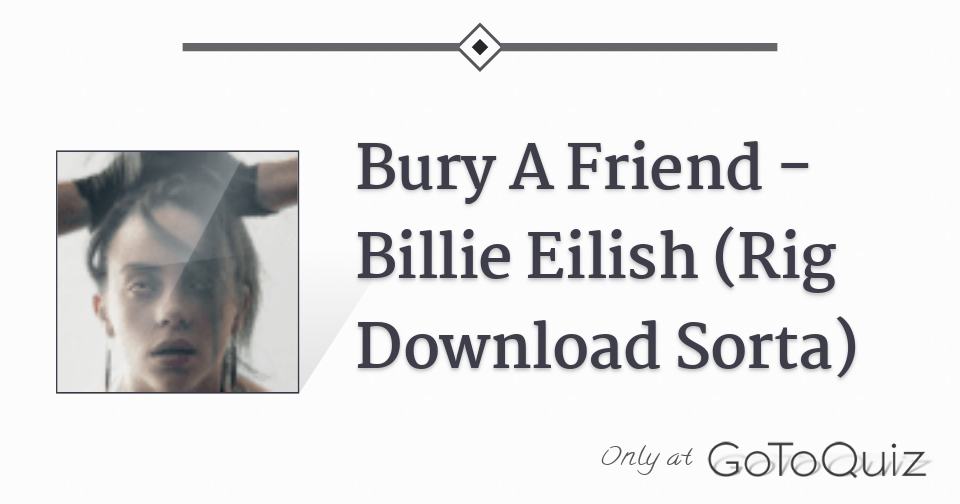 Bury A Friend -Billie Eilish (Rig Download Sorta)