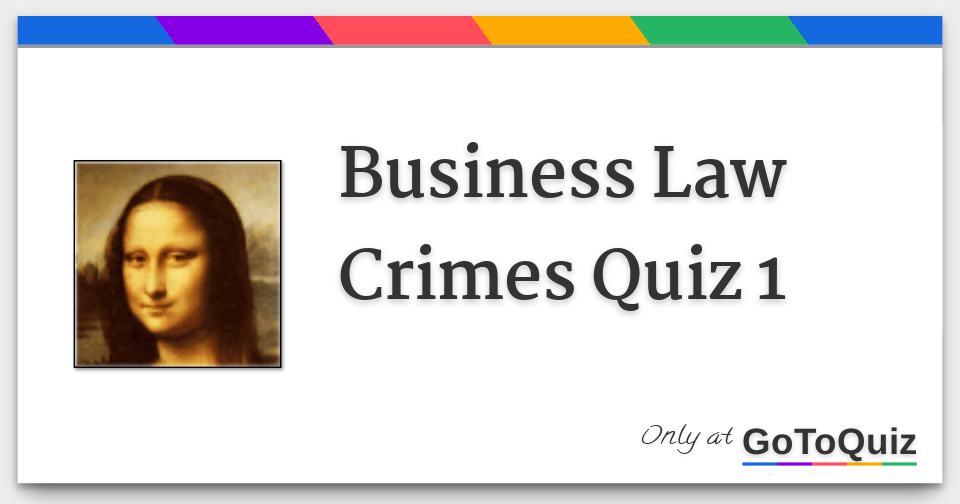 Business Law Crimes Quiz 1