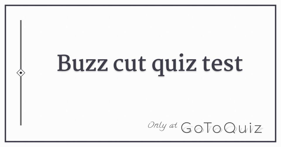 Buzz cut quiz test