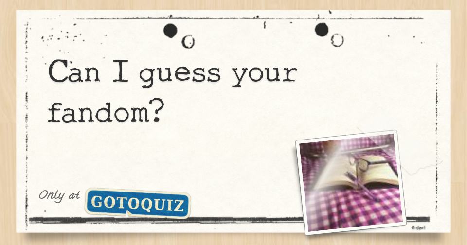 Can I guess your fandom?