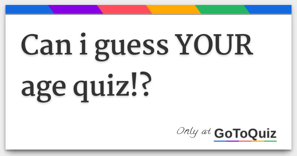 Can I Guess Your Age Quiz