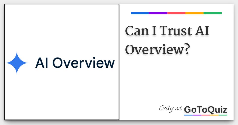 Can I Trust AI Overview?