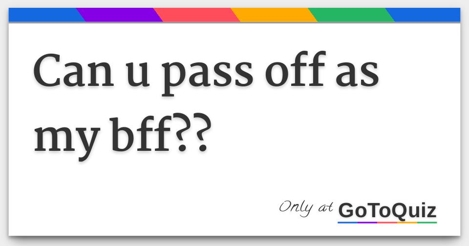 Results: Can u pass off as my bff??
