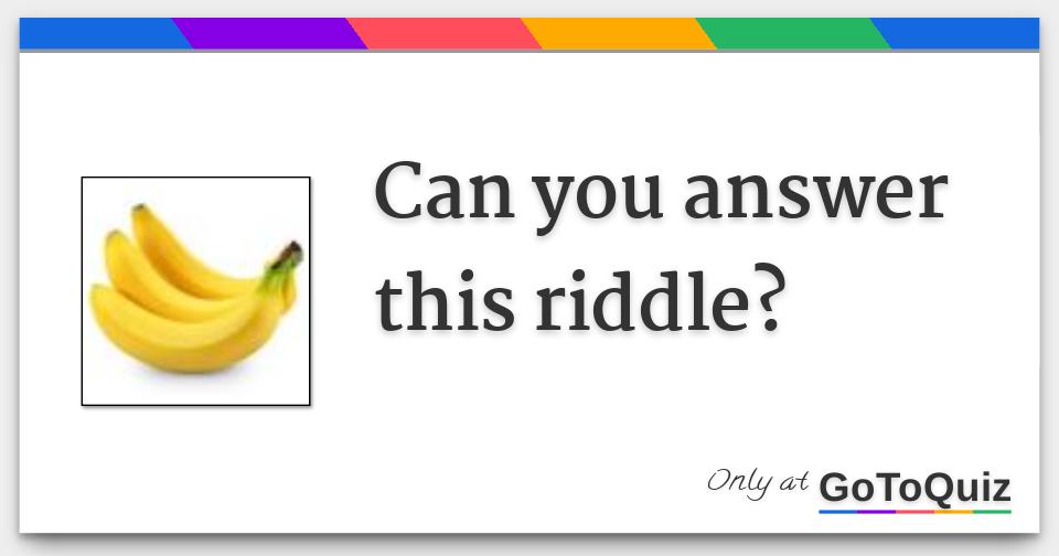 Can you answer this riddle?