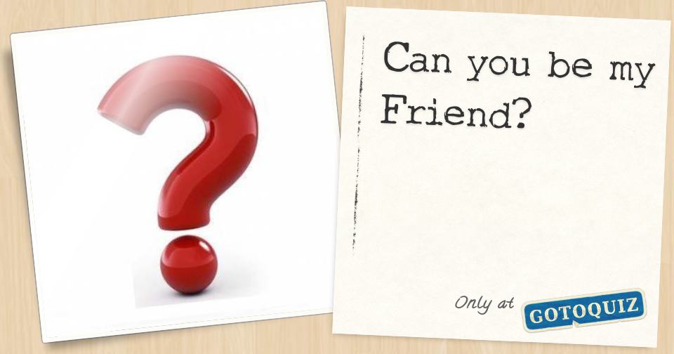 Can you be my Friend?