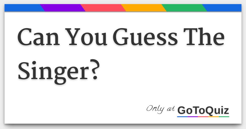 Can You Guess The Singer?