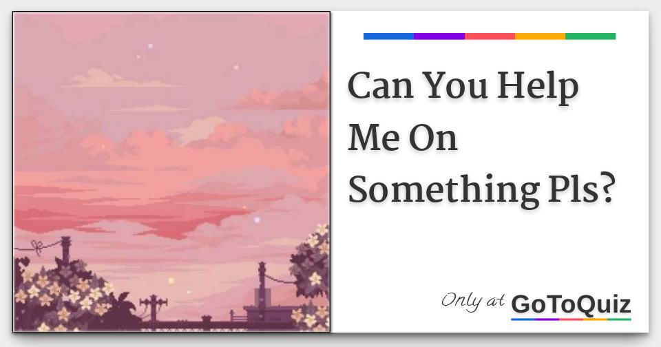 Can You Help Me On Something Pls?