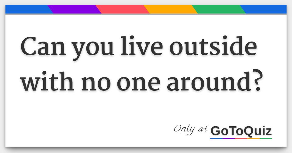 Results: Can you live outside with no one around?