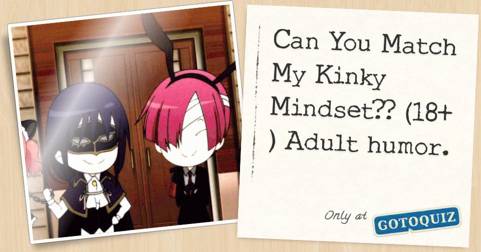 Can You Match My Kinky Mindset?? (18+ ) Adult humor.