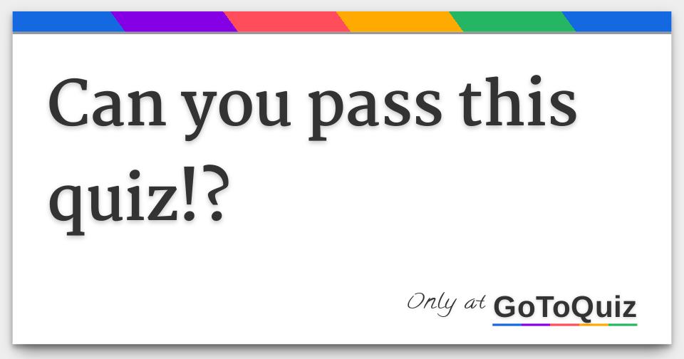 Can you pass this quiz!?