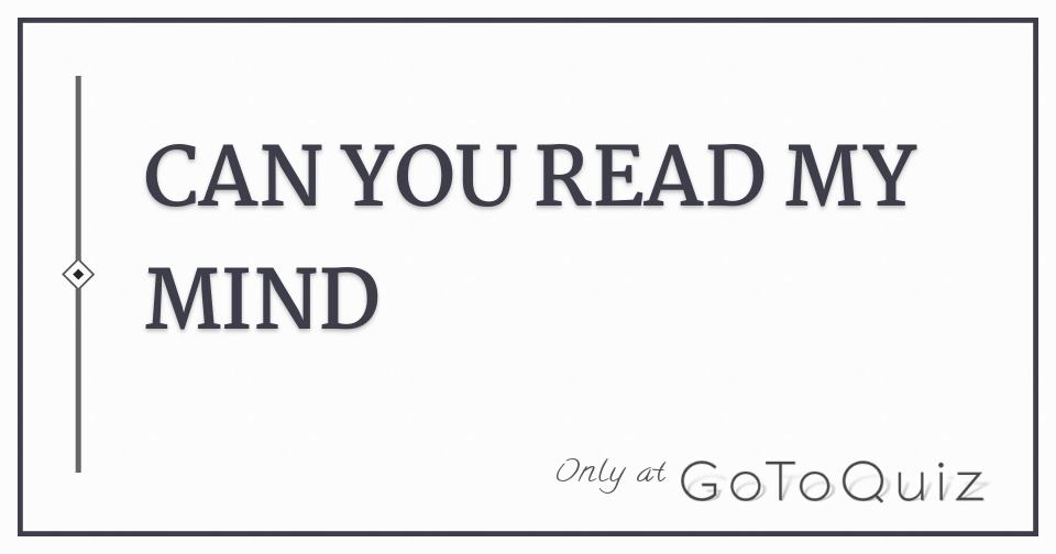 CAN YOU READ MY MIND