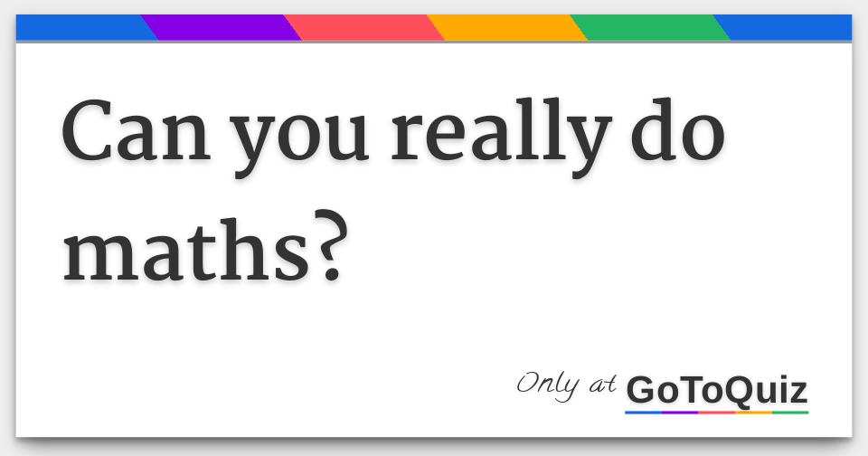 Can you really do maths?