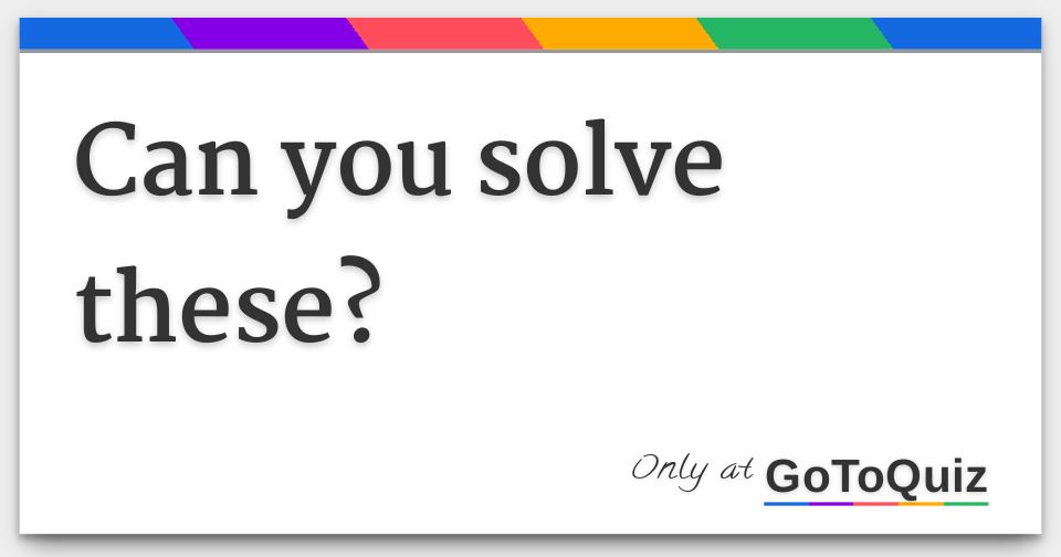 Can you solve these?