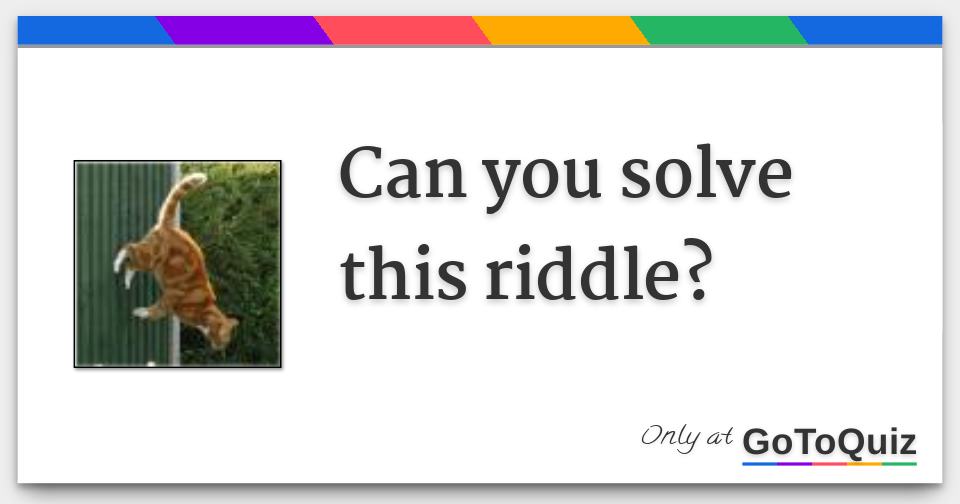 Can you solve this riddle?