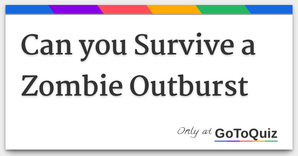 Can you Survive a Zombie Outburst